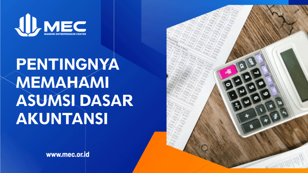 10 Macam Asumsi Dasar Akuntansi yang Penting Dipelajari